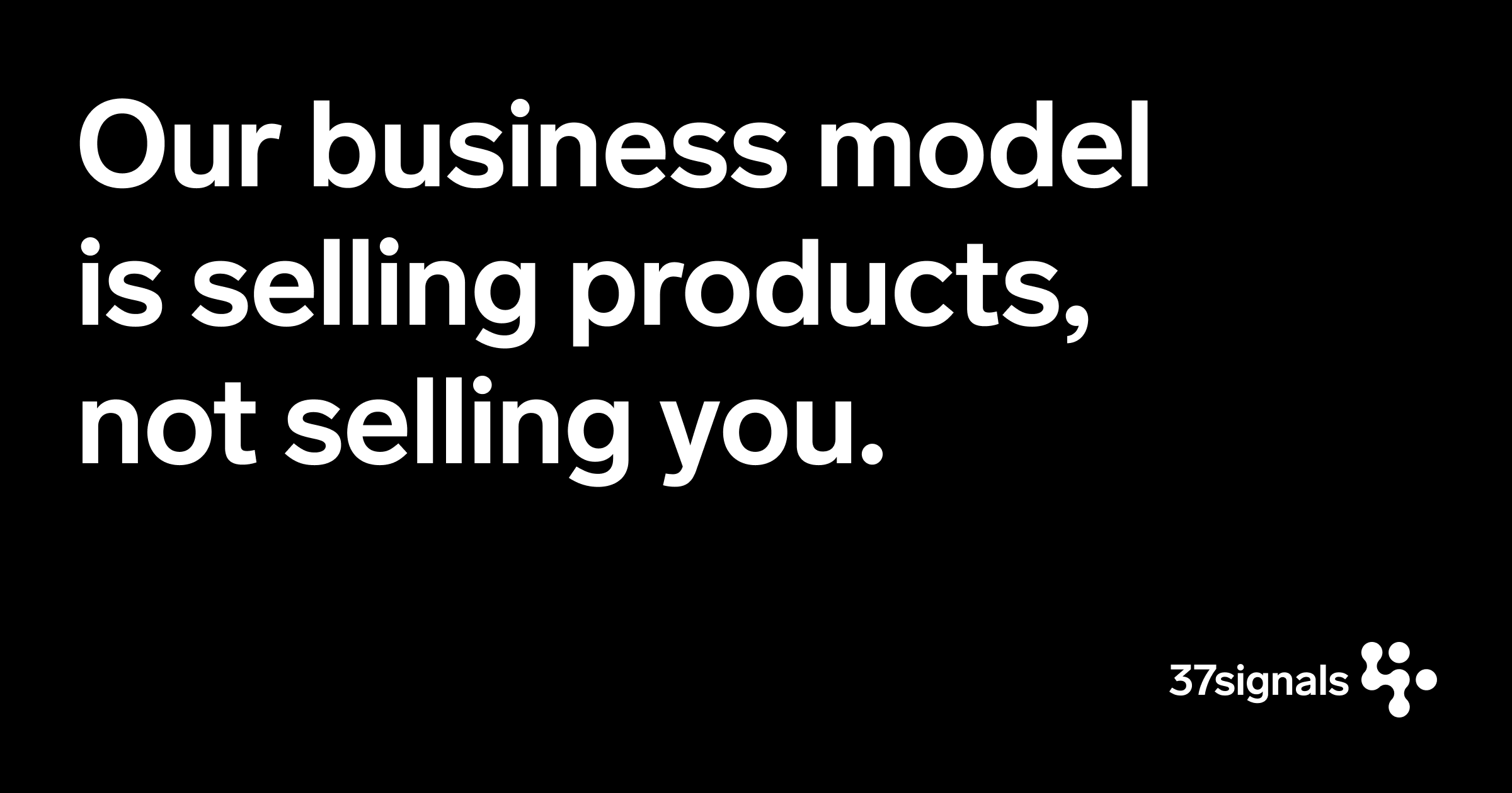 37signals — We don’t sell you